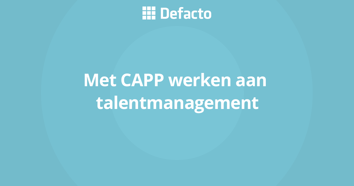 Met CAPP werken aan talentmanagement - Defacto